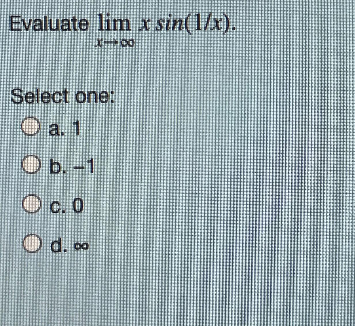 Solved Evaluate limx→∞xsin(1x)Select one:a. 1b. -1c. 0d. ∞ | Chegg.com