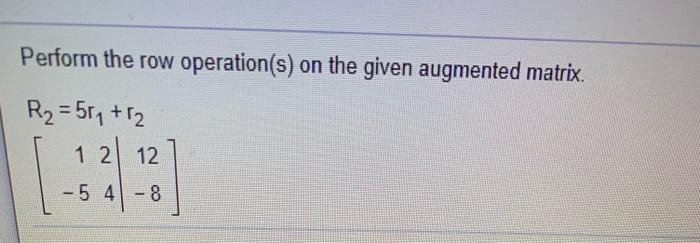 Solved Perform the row operation(s) on the given augmented | Chegg.com