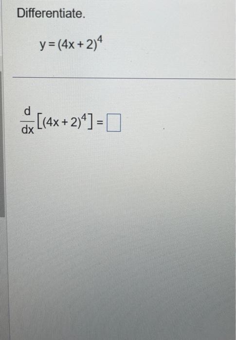 Solved Differentiate. y=(4x+2)4 dxd[(4x+2)4]= | Chegg.com