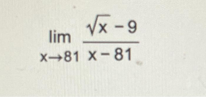 Solved √√x-9 lim X-81 X-81USE PROPERTIES OF LIMITS TO FIND | Chegg.com