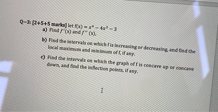 Solved -3: [2+5+5 marks ] let f(x)=x4−4x3−3 a) Find f′(x) | Chegg.com