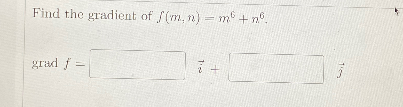 Solved Find the gradient of f(m,n)=m6+n6.gradf=vec(i)+vec(j) | Chegg.com