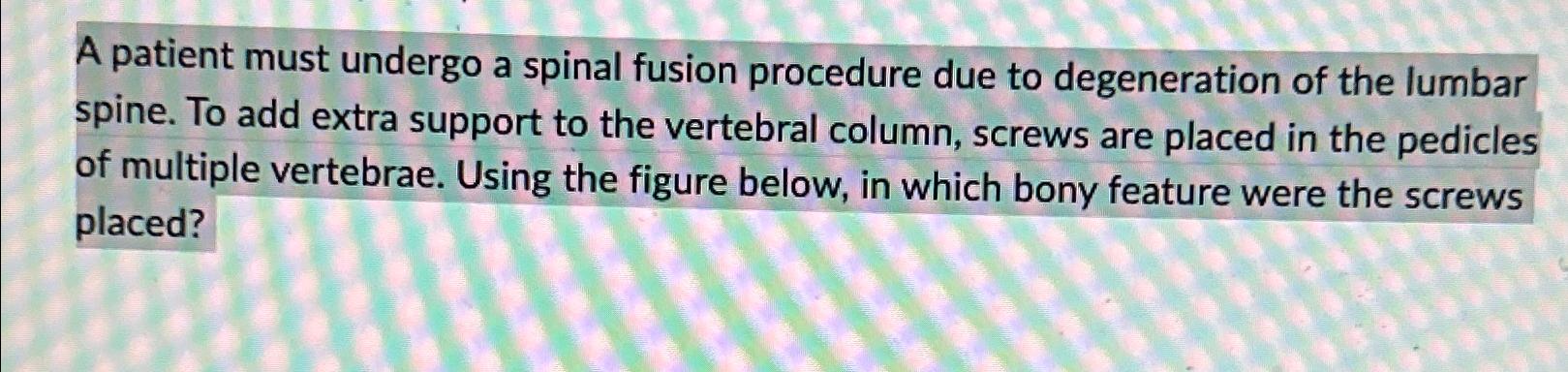 Solved A patient must undergo a spinal fusion procedure due | Chegg.com