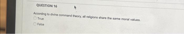QUESTION 16 A According to divine command theory, all | Chegg.com