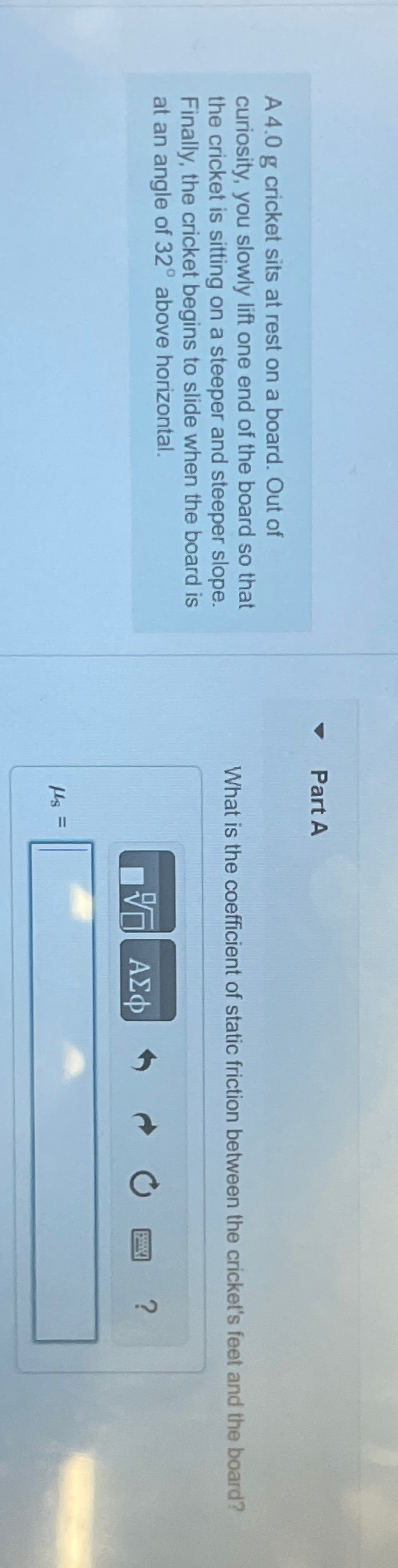Solved Part AA 4.0g ﻿cricket sits at rest on a board. Out of | Chegg.com