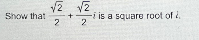 Solved Show that 222+222i ﻿is a square root of i. | Chegg.com