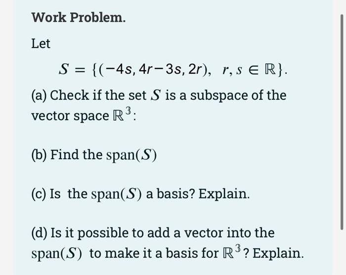 Solved Work Problem. Let S={(−4s,4r−3s,2r),r,s∈R}. (a) Check | Chegg.com