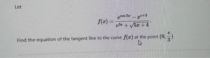 Solved Let f(x)=e3x+5x+4ecos2x−xe+3 Find the equation of the | Chegg.com