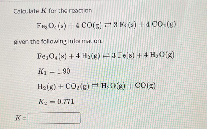 Solved Calculate K for the reaction Fe3O4 (s) + 4 CO(g) 3 | Chegg.com