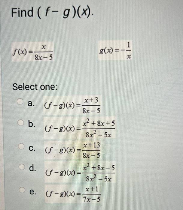 Solved Find (f−g)(x) f(x)=8x−5xg(x)=−x1 Select one: a. | Chegg.com