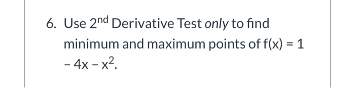 Solved 6. Use 2nd Derivative Test only to find minimum and | Chegg.com