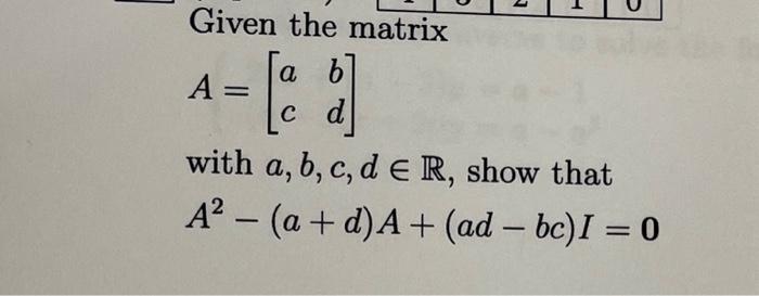 Solved Given the matrix A=[acbd] with a,b,c,d∈R, show that | Chegg.com