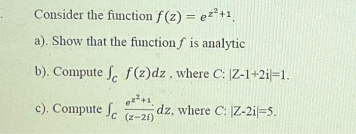 Solved Consider the function f(z)=ez2+1. a). Show that the | Chegg.com