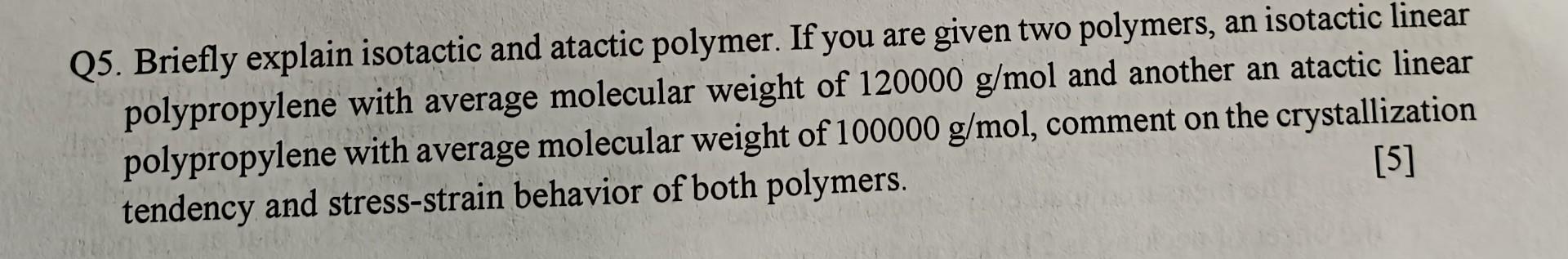 Solved Q5. Briefly explain isotactic and atactic polymer. If | Chegg.com