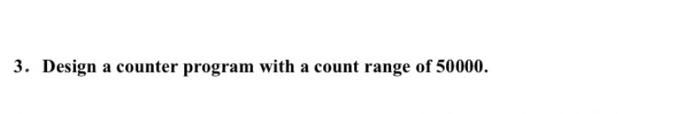 3. Design a counter program with a count range of | Chegg.com