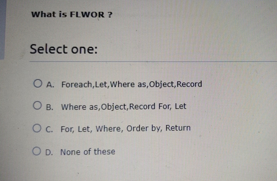 Solved What is FLWOR?Select one:A. ﻿Foreach,Let, Where | Chegg.com