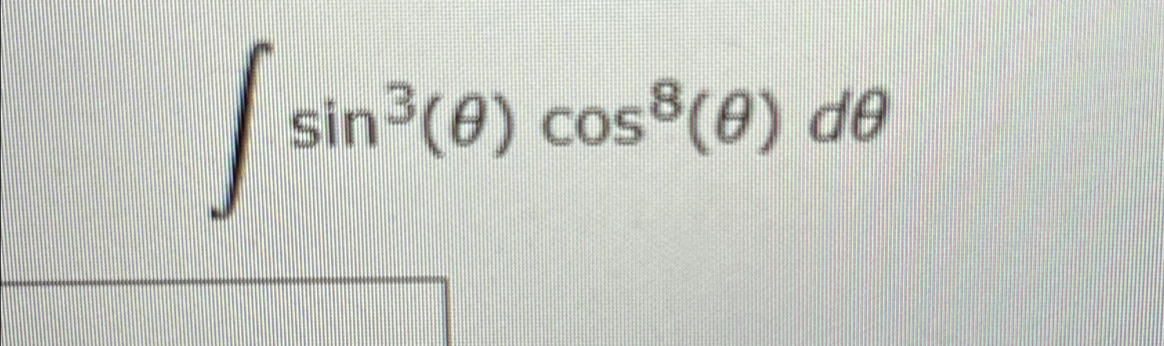 Solved ∫﻿﻿sin3(θ)cos8(θ)dθ | Chegg.com