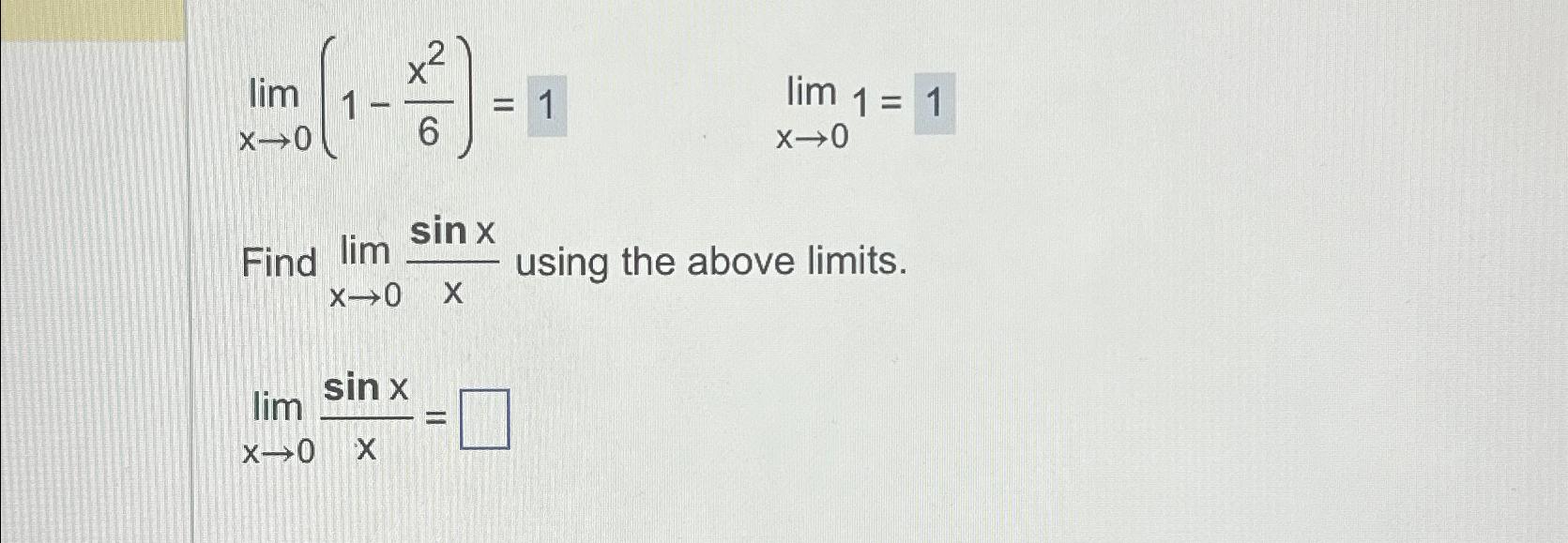 Solved limx→0(1-x26)=1,limx→01=1Find limx→0sinxx ﻿using the | Chegg.com