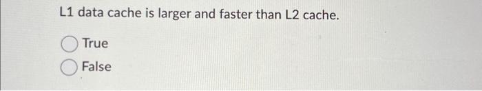 Solved L1 data cache is larger and faster than L2 cache. | Chegg.com