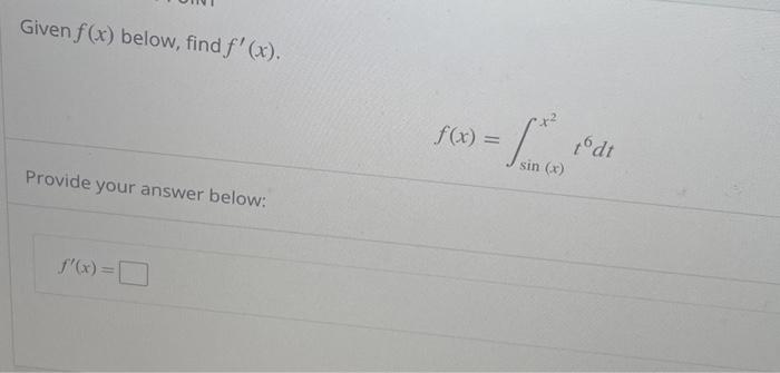 Solved Given f(x) below, find f′(x) f(x)=∫sin(x)x2t6dt | Chegg.com