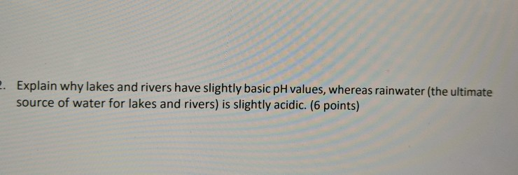 Solved Explain why lakes and rivers have slightly basic pH | Chegg.com