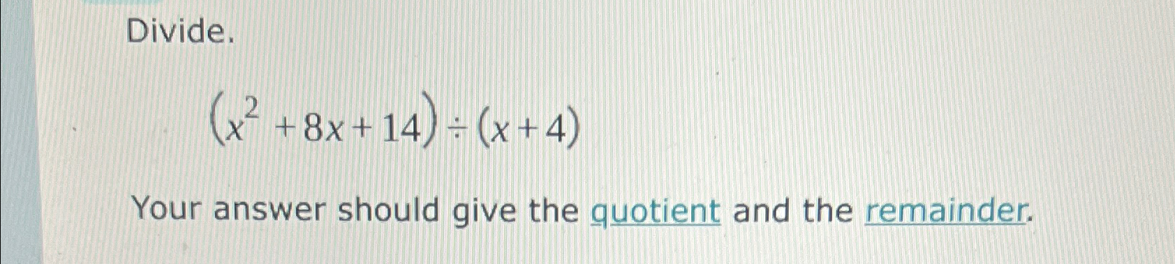 Solved Divide.(x2+8x+14)÷(x+4)Your answer should give the | Chegg.com