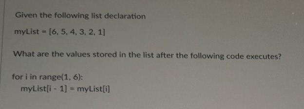 Solved Given the following list declaration myList = [6, 5, | Chegg.com