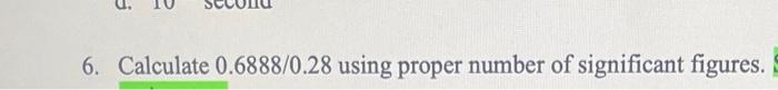 Solved 6. Calculate 0.6888/0.28 using proper number of | Chegg.com
