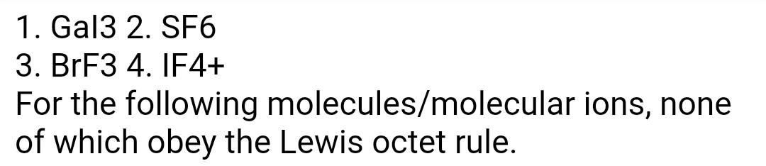 Solved 1. Gal3 2. SF6 3. BrF3 4. IF4+ For the following | Chegg.com