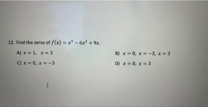 Solved 12. Find the zeros of f(x)=x3−6x2+9x. A) x=1,x=3 B) | Chegg.com