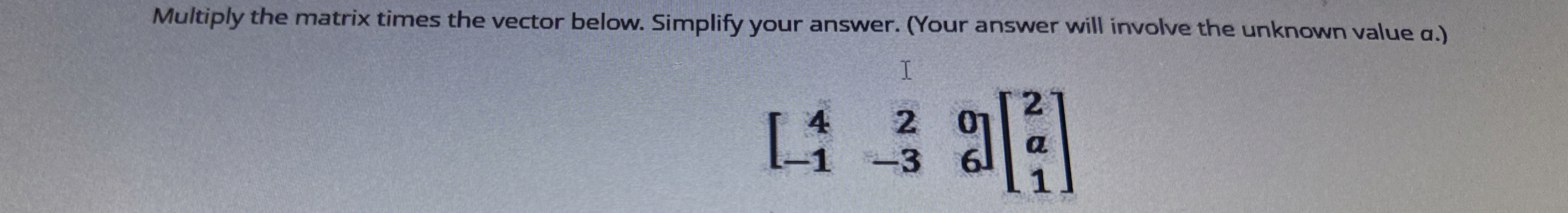 Solved Multiply the matrix times the vector below. Simplify | Chegg.com