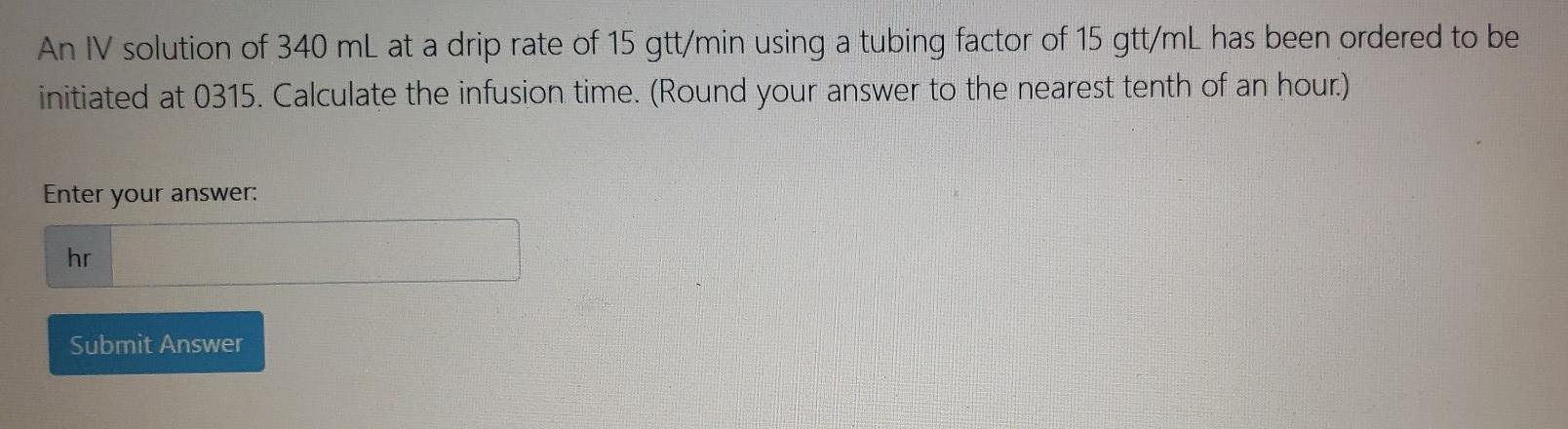 Solved An IV solution of 340 mL at a drip rate of 15 gtt/min | Chegg.com