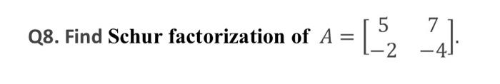 Solved Q8. Find Schur factorization of A=[5−27−4]. | Chegg.com