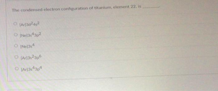 Solved The condensed electron configuration of titanium, | Chegg.com