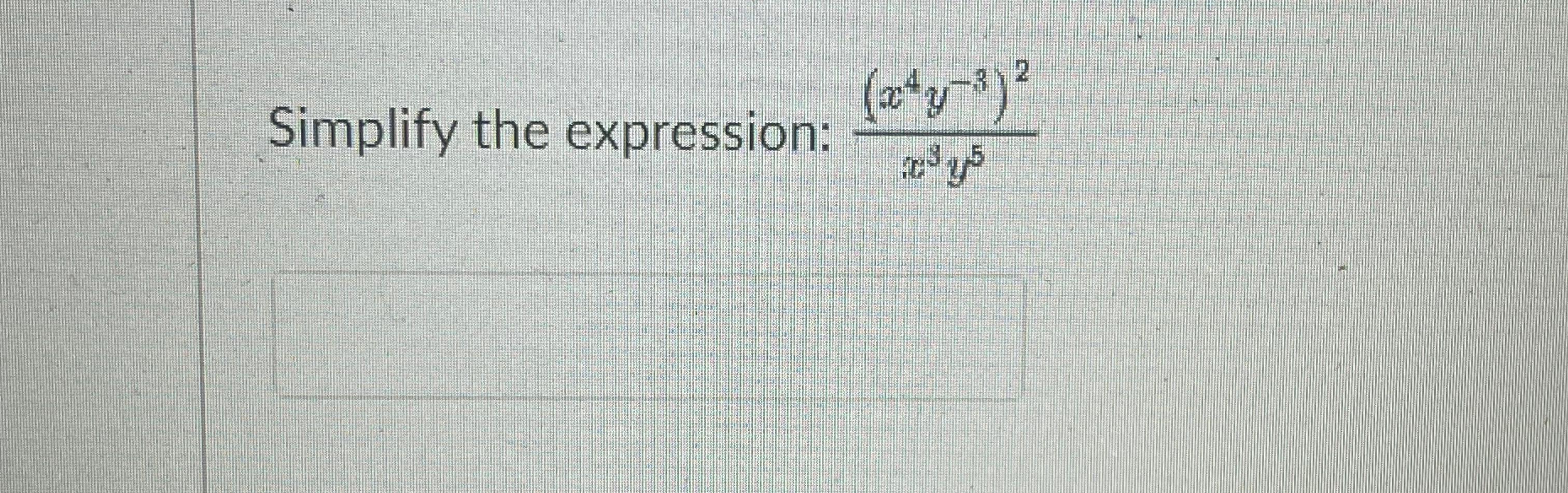 Solved Simplify the expression: (x4y-3)2x3y5 | Chegg.com