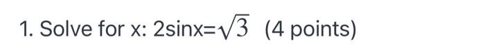 Solved 1. Solve for x: 2sinx=v3 (4 points) | Chegg.com