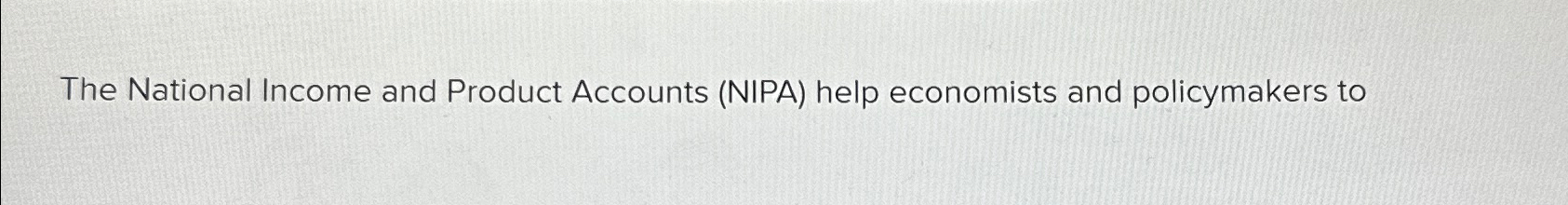 Solved The National Income and Product Accounts (NIPA) ﻿help | Chegg.com