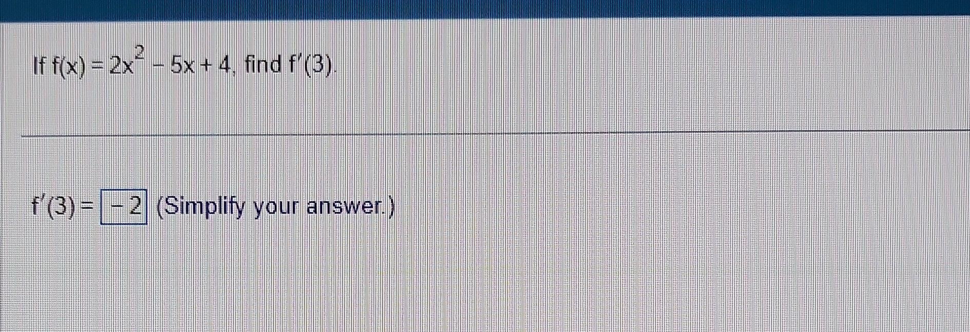Solved If f(x)=2x2−5x+4, find f′(3) f′(3)=−2 (Simplify your | Chegg.com
