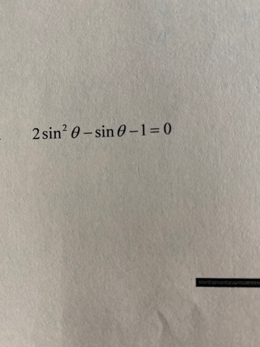 Solved 2 sin’ 0 - sin -1=0 | Chegg.com