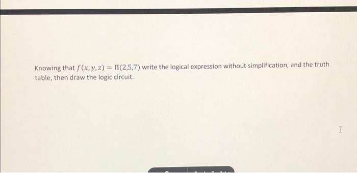 Solved Knowing that f(x,y,z)=Π(2,5,7) write the logical | Chegg.com