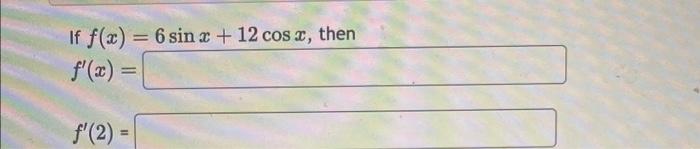 Solved If f(x)=6sinx+12cosx f′(x)= f′(2)=If f(x)=2x2tanx, | Chegg.com