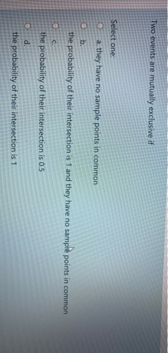 Solved Two events are mutually exclusive if Select one: a. | Chegg.com