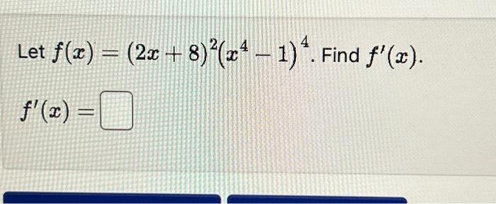 Solved Let f(x)=(2x+8)2(x4−1)4. Find f′(x) f′(x)= | Chegg.com
