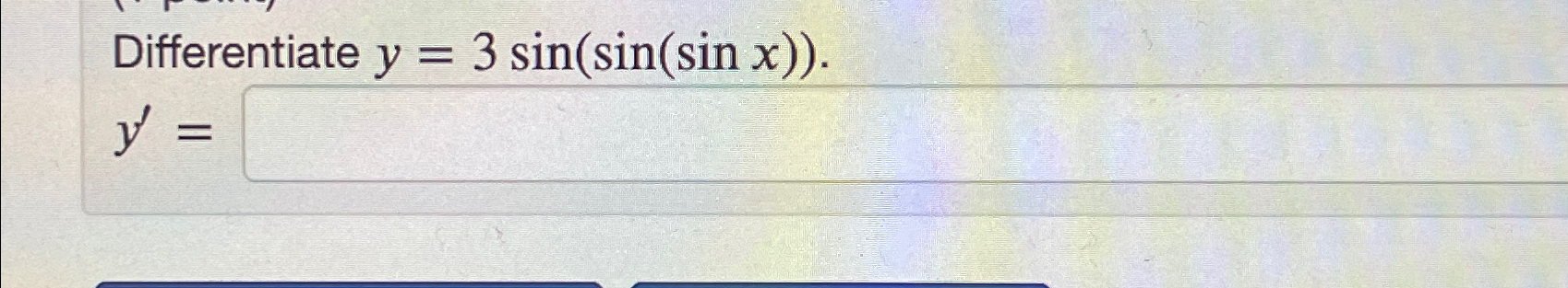 Solved Differentiate y=3sin(sin(sinx)).y'= | Chegg.com