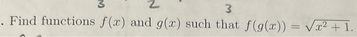 Solved Find functions f(x) and g(x) such that f(g(x))=x2+1. | Chegg.com