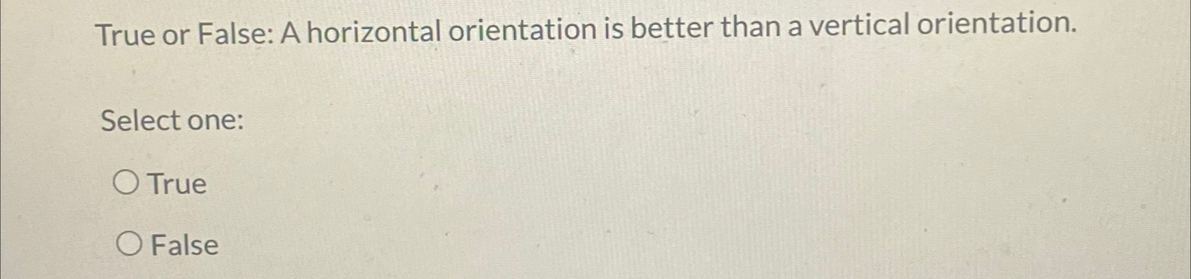 Solved True or False: A horizontal orientation is better | Chegg.com