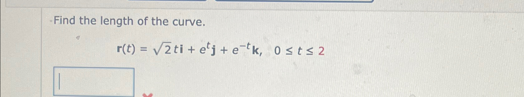 Solved Find the length of the curve.r(t)=22ti+etj+e-tk,0≤t≤2 | Chegg.com