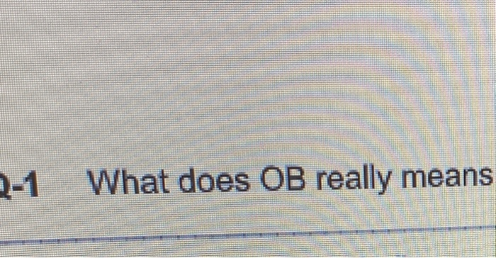 Q-1 What does OB really means in our course? What | Chegg.com
