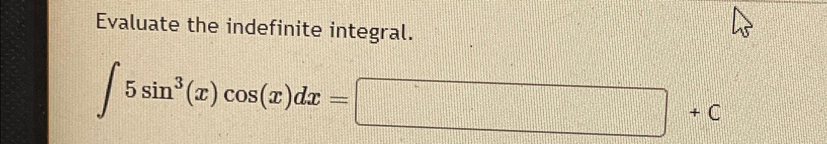 Solved Evaluate the indefinite integral.∫﻿﻿5sin3(x)cos(x)dx= | Chegg.com