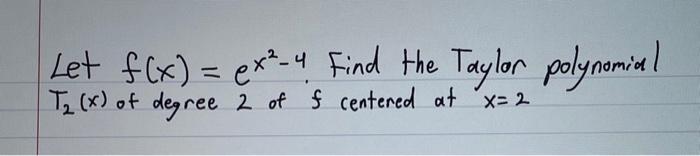 Solved Let f(x)=ex2−4 Find the Taylor polynomial T2(x) of | Chegg.com
